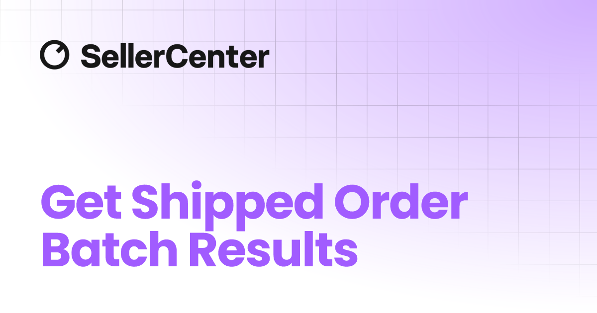 Get Shipped Order Batch Results | Seller Center